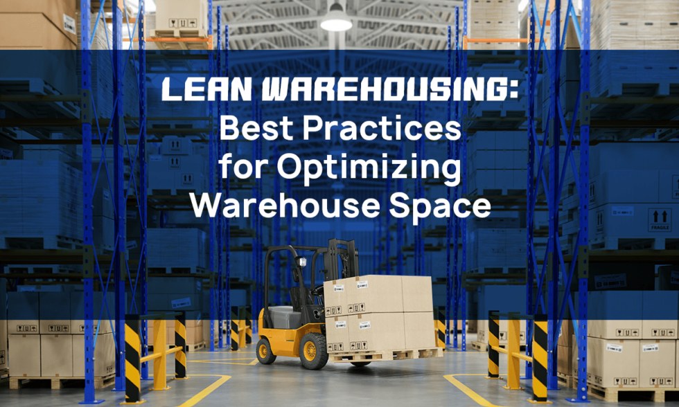 Lean Warehousing: Best Practices for Optimizing Warehouse Space Lean Warehousing: Best Practices for Optimizing Warehouse Space