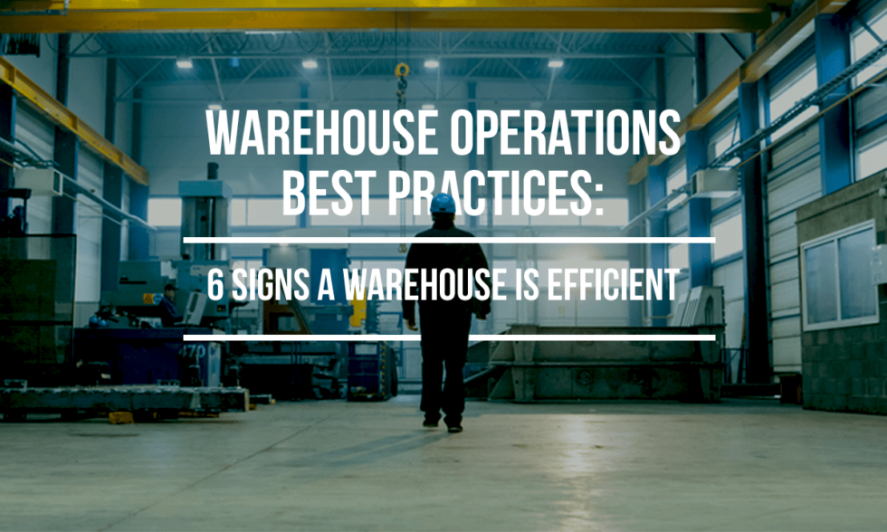 Warehouse Operations Best Practices: 6 Signs a Warehouse is Efficient
